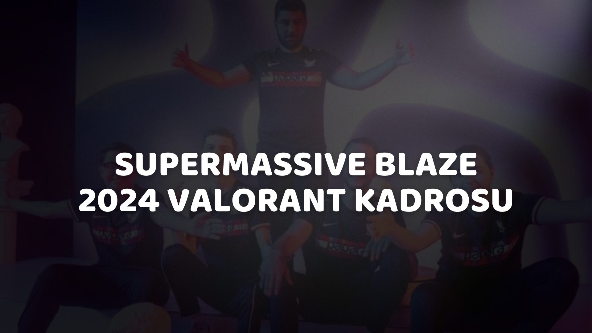 SuperMassive Blaze, 2024 Valorant Kadrosunu Açıkladı!